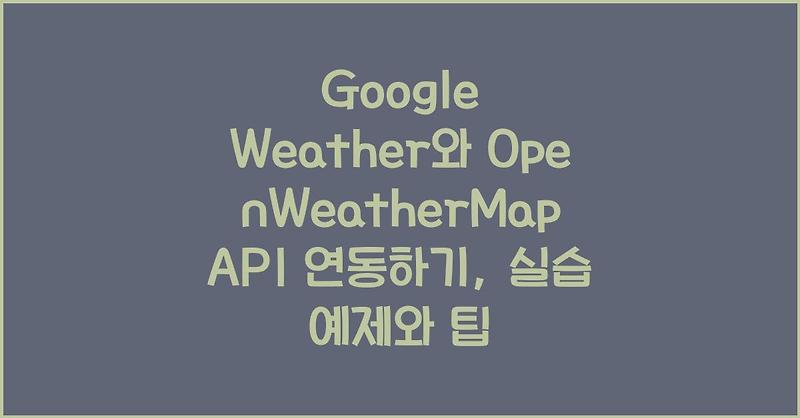 Google Weather와 OpenWeatherMap API 연동하기, 실습 예제와 팁