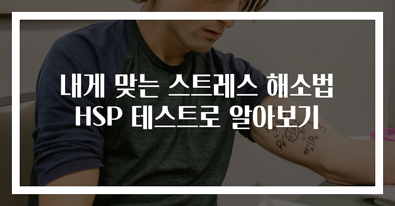 내게 맞는 스트레스 해소법 HSP 테스트로 알아보기