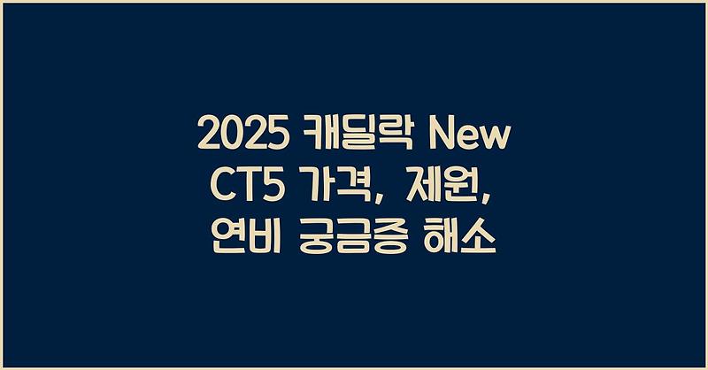 2025 캐딜락 New CT5 가격, 제원, 연비 궁금증 해소