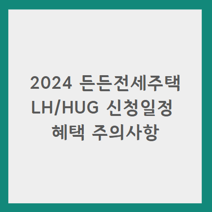 2024 든든전세주택 LH/HUG 신청일정, 혜택, 주의사항 꼭 확인하세요