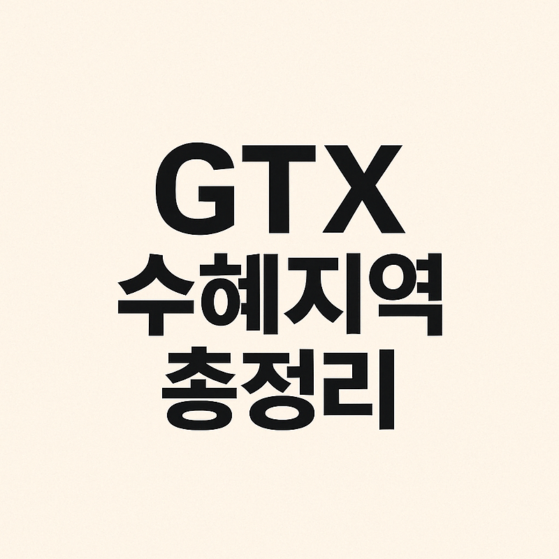 수도권 GTX A·B·C 노선 수혜지역 총정리! 어디가 가장 뜰까?