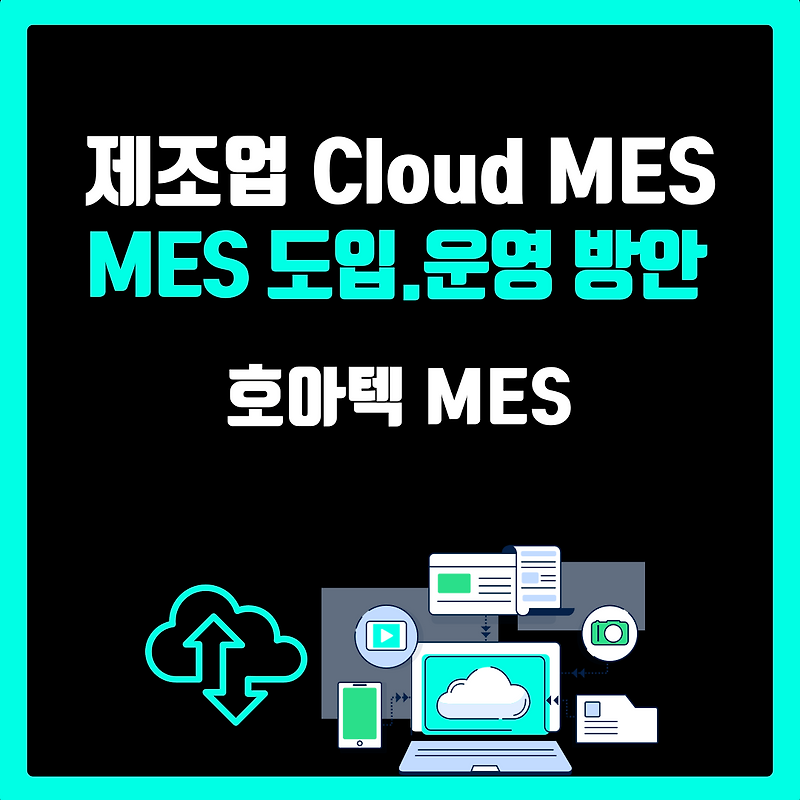 클라우드 MES 도입.운영 : 호아텍 MES 솔루션,Cloud MES,클라우드 MES,스마트팩토리 MES,생산관리시스템,제조업 ERP