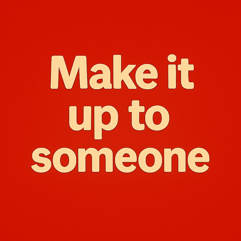 Make it up to someone