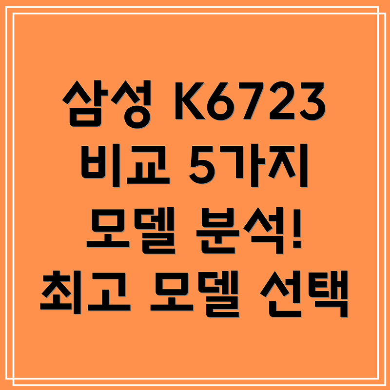 삼성 K6723 5가지 인기 모델 분석 및 선택 가이드