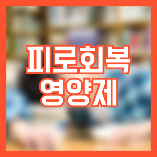 피로회복 영양제 추천 6가지! 체력바닥 피로누적 피곤한상태