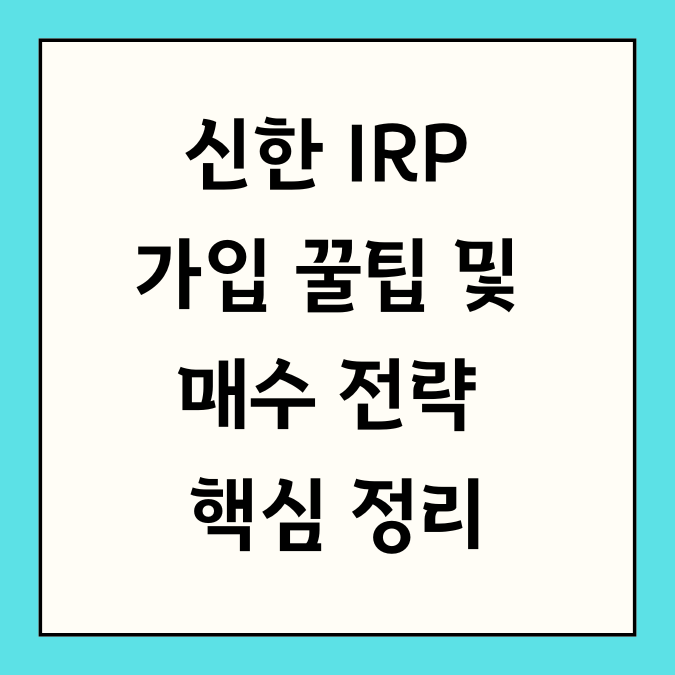신한 IRP 가입 꿀팁 및 매수 전략 핵심 정리