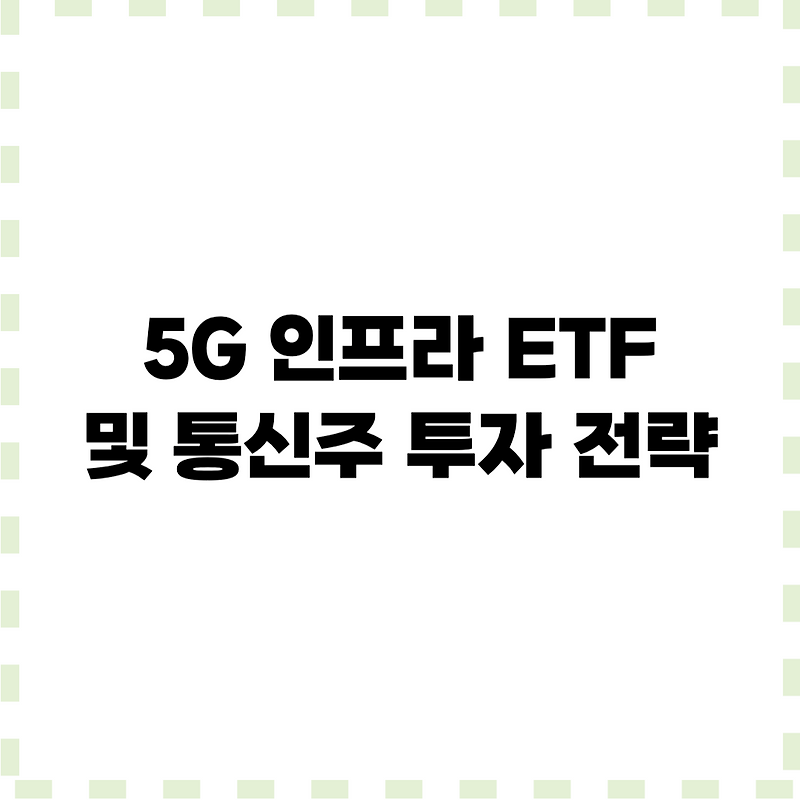5G 인프라 ETF 및 통신주 투자 전략
