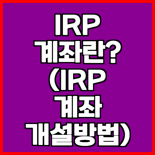 IRP 계좌란? (IRP 계좌 개설방법)