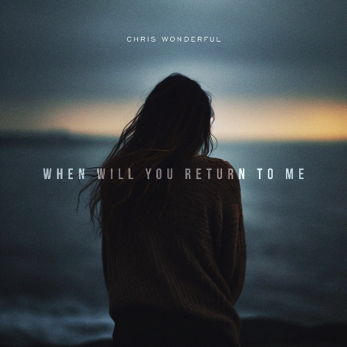 Chris Wonderful - When will You return to Me