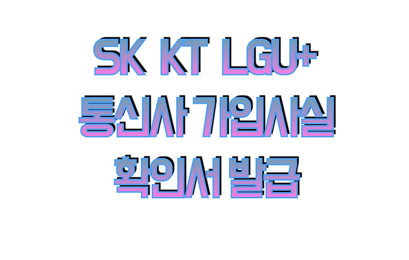 통신사 가입사실 확인서 인터넷 발급방법 (KT SKT LGU+)