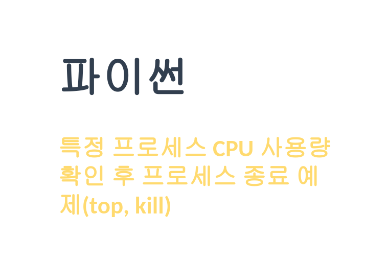 Pythonlinux 파이썬 특정 프로세스 Cpu 사용량 확인 후 프로세스 종료 예제top Kill