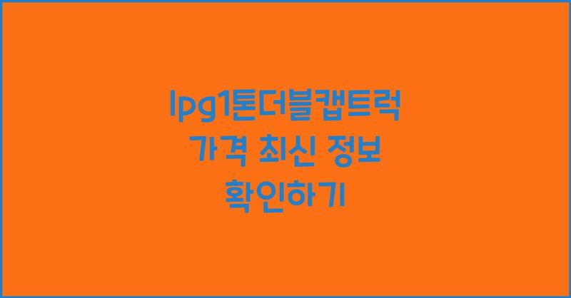 lpg1톤더블캡트럭 가격 최신 정보 확인하기