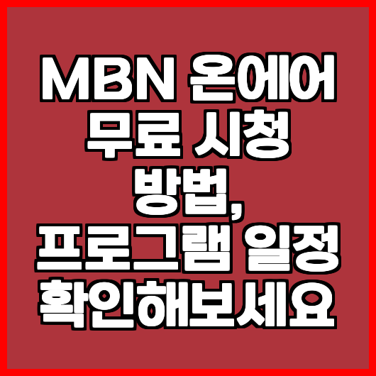 MBN 온에어 무료 시청 방법, 프로그램 일정 확인해보세요