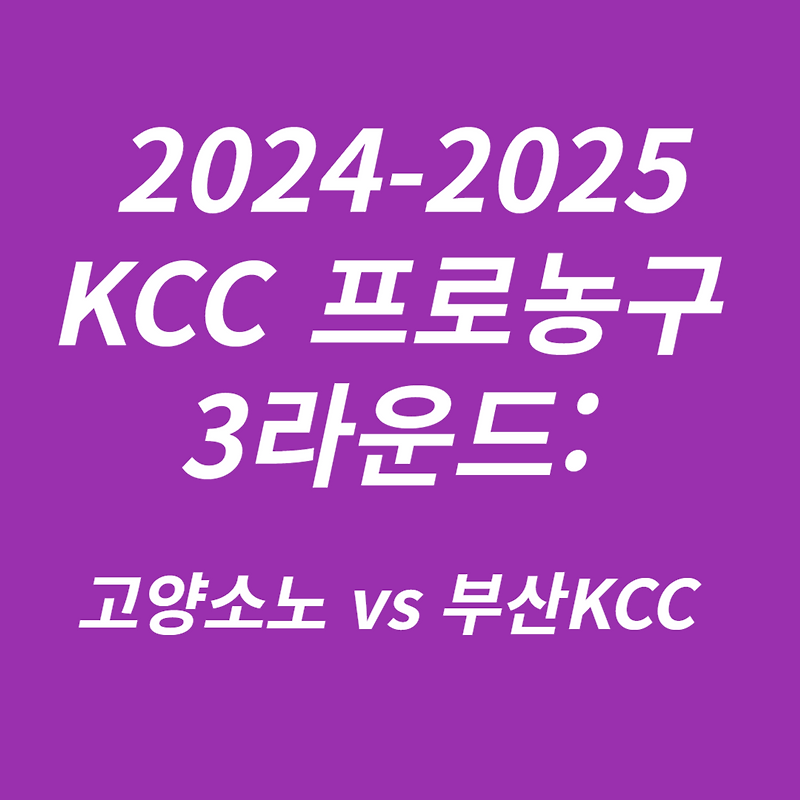 고양소노 vs 부산KCC: 2024-25 KCC 프로농구 3라운드 승부의 열쇠는?