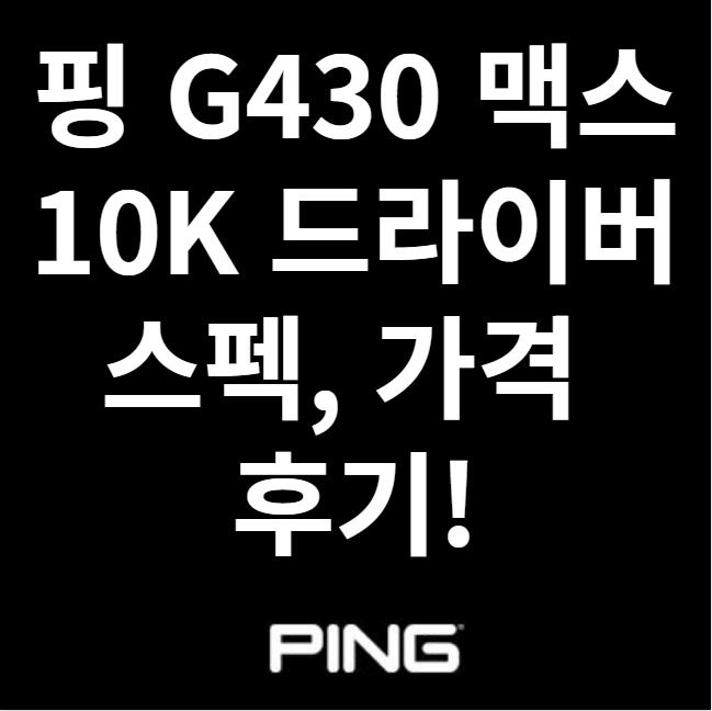 핑 드라이버 G430 맥스 10K 스펙, 가격, 후기 총정리!