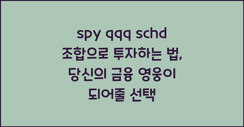 spy qqq schd 조합으로 투자하는 법, 당신의 금융 영웅이 되어줄 선택