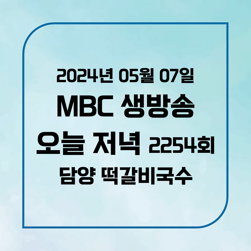 MBC 생방송 오늘 저녁 담양 떡갈비국수 위치,후기, 메뉴 2024년 5월 7일 화요일 2254회
