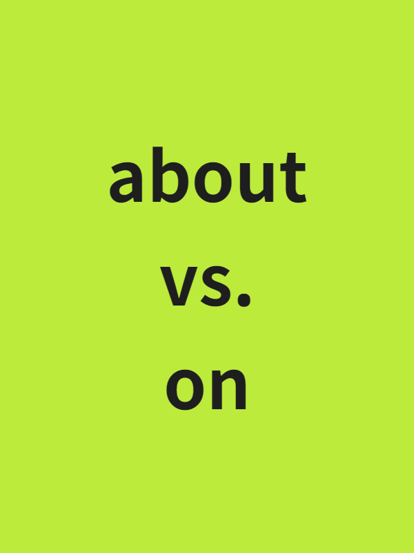about vs. on 뉘앙스 차이 :: 3개국어(영어,중국어,일본어)를 학습하는 분들을 위한 참고자료를 모아두었습니다.
