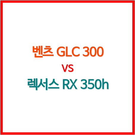 (제원 비교)- 벤츠 GLC 300 vs 렉서스 RX 350h