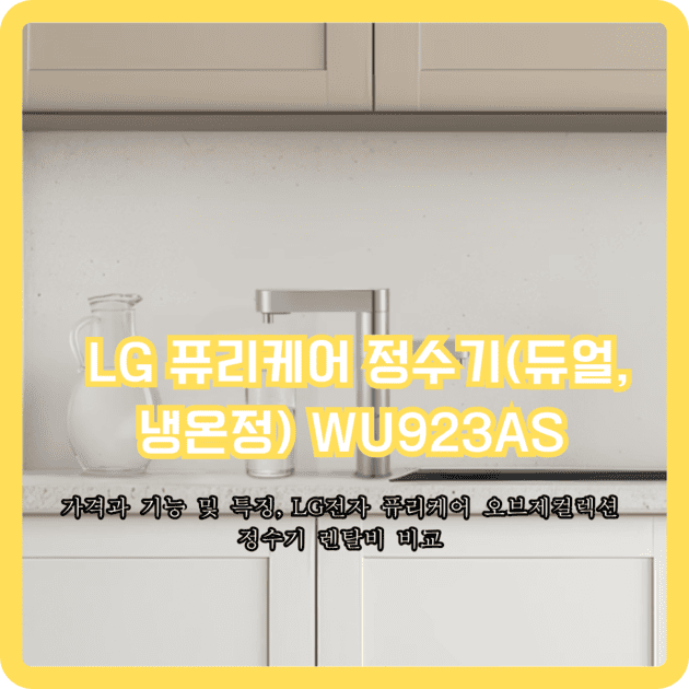 LG 퓨리케어 정수기(듀얼, 냉온정) WU923AS 가격과 기능 특징, LG전자 퓨리케어 오브제컬렉션 정수기 렌탈비 비교