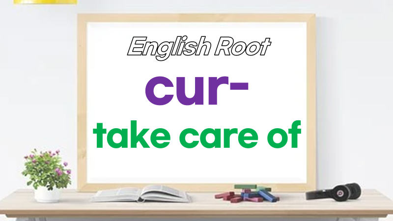 ENGLISH ROOT WORD: cur from Latin curare, cura