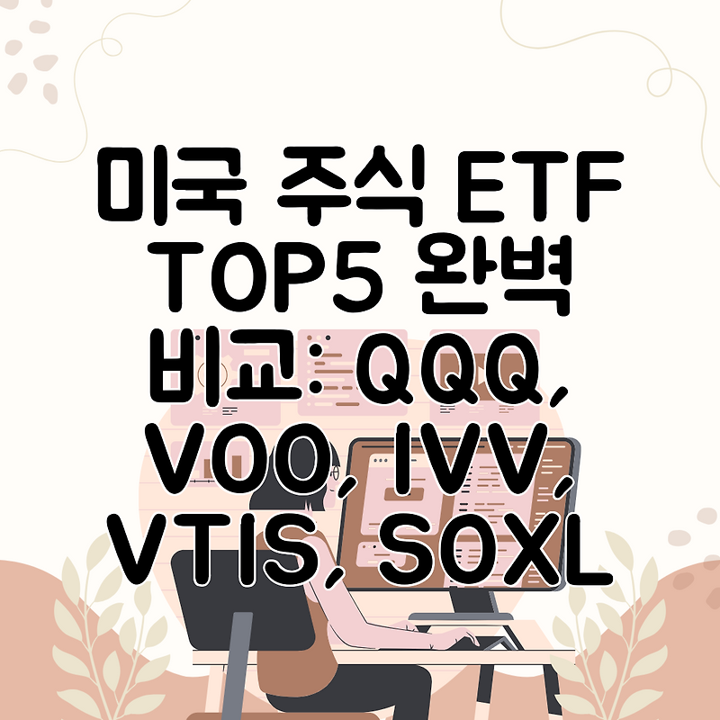 미국 주식 ETF TOP5 완벽 비교: QQQ, VOO, IVV, VTIS, SOXL