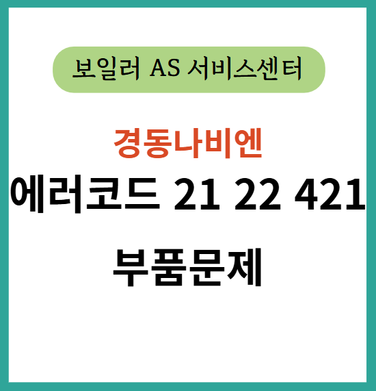 경동나비엔 보일러 에러코드 Er21, Er22, E421 원인 해결방법