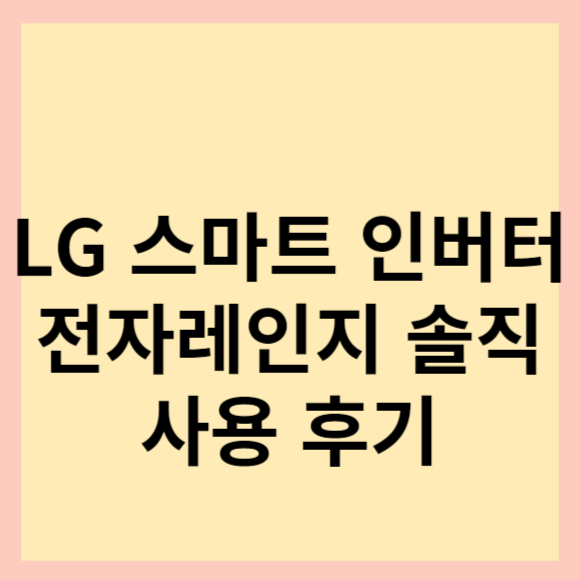 필수 가전템 전자레인지 소개. LG 스마트 인버터 전자레인지(MW22EA) 실사용 후기