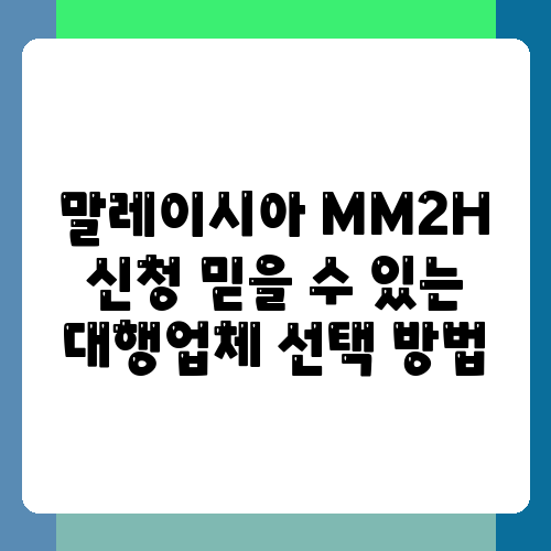 말레이시아 MM2H 신청 믿을 수 있는 대행업체 선택 방법