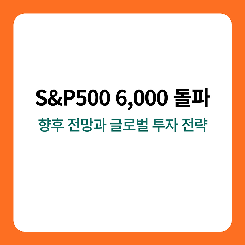 S&P500 6,000 돌파: 향후 전망과 글로벌 투자 전략