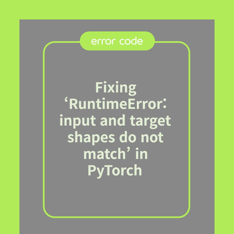 Fixing ‘RuntimeError: input and target shapes do not match’ in PyTorch