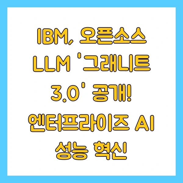 IBM, 오픈소스 LLM '그래니트 3.0' 공개! 엔터프라이즈 AI 성능 혁신