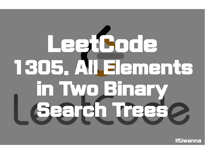 [LeetCode] 1305. All Elements in Two Binary Search Trees - 문제 풀이 :: IfUwanna IT
