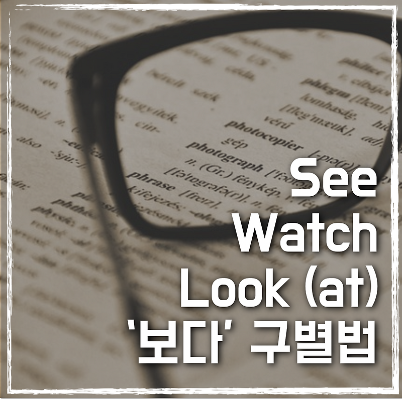영어로 '보다'(see, look, watch)를 구분하기 좋은 방법