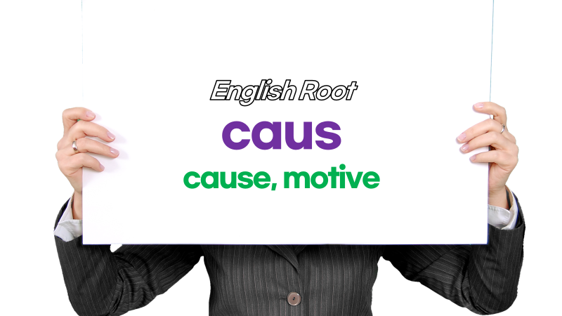 ENGLISH ROOT WORD: caus, cuse from Latin causa
