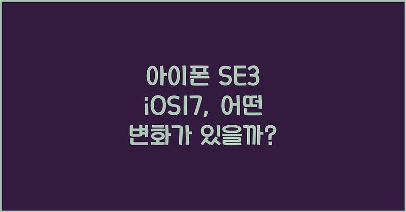 아이폰 SE3 iOS17, 어떤 변화가 있을까?
