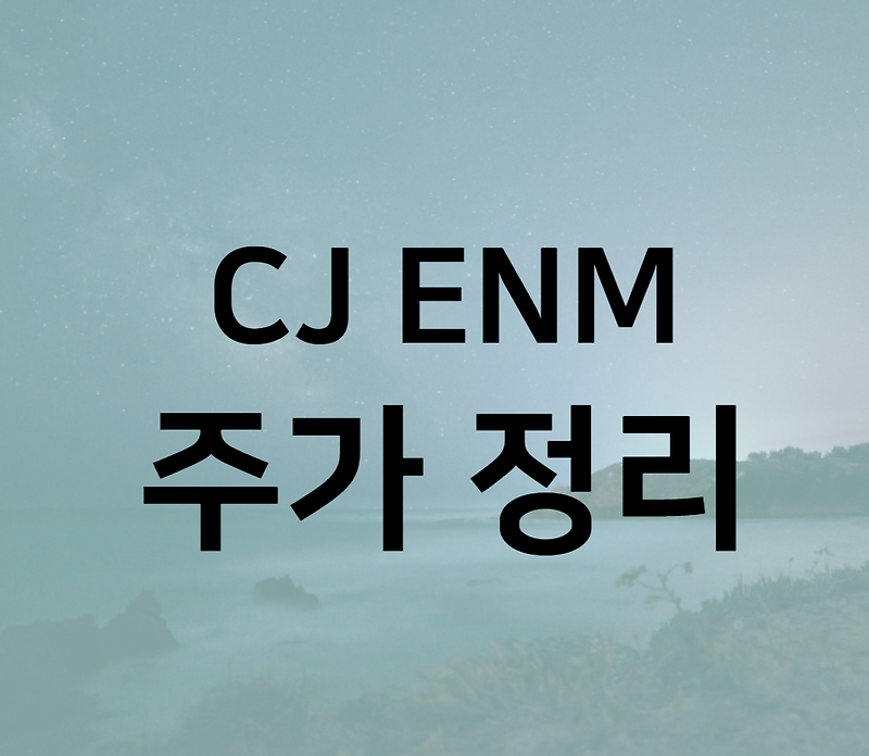 CJ ENM 주가 씨제이 이엔엠 전망 요약본