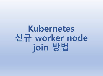 [Kubernetes] 신규 worker node join 방법 — bonoDev
