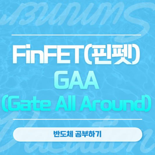 FinFET(핀펫), GAA (Gate All Around) 란?