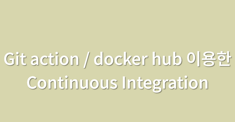 Git action과 docker hub을 이용한 Continuous Integration