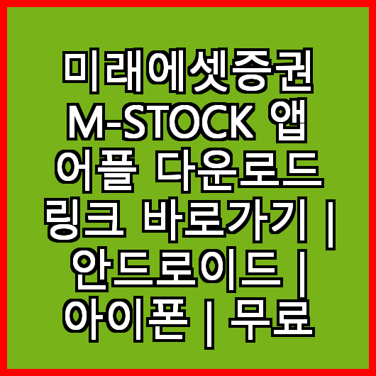 미래에셋증권 M-STOCK 앱 어플 다운로드 링크 바로가기 | 안드로이드 | 아이폰 | 무료