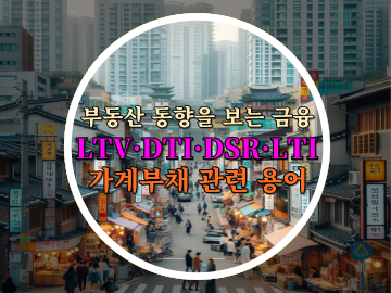 부동산 동향을 보는 금융 (LTV, DTI, DSR, LTI) 가계부채 관련 용어