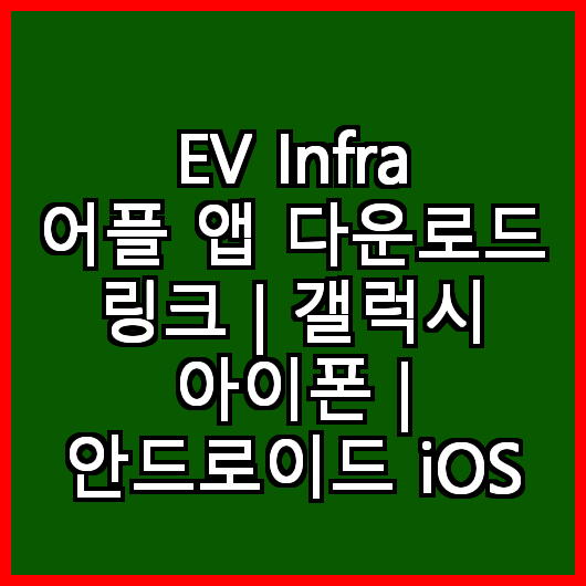 EV Infra 어플 앱 다운로드 링크 | 갤럭시 아이폰 | 안드로이드 iOS