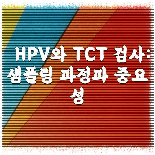 HPV와 TCT 검사: 샘플링 과정과 중요성