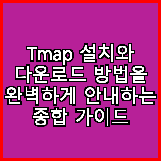 Tmap 설치와 다운로드 방법을 완벽하게 안내하는 종합 가이드