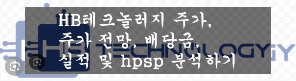 HB테크놀러지 주가, 주가 전망, 배당금, 실적 및 hpsp 분석하기 :: 안녕하세요~