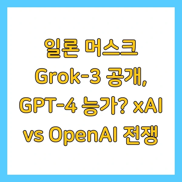 일론 머스크 Grok-3 공개, GPT-4 능가? xAI vs OpenAI 전쟁