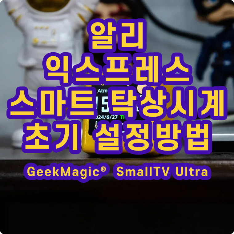알리익스프레스 휴대용 스마트 와이파이 탁상시계_GeekMagic® SmallTV‑Ultra 설정 방법 안내