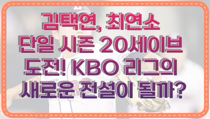 김택연, 최연소 단일 시즌 20세이브 도전! KBO 리그의 새로운 전설이 될까?