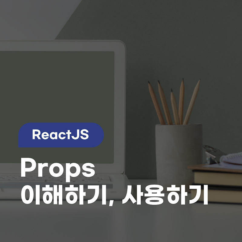 [ReactJS] Props 이해하기, 사용하기